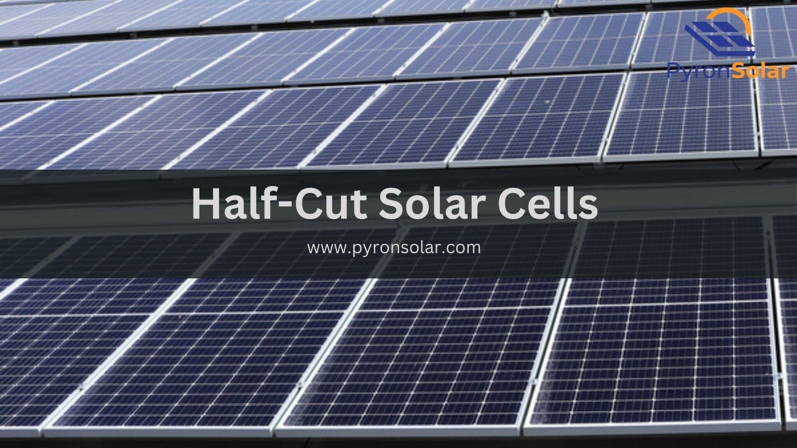 Half-Cut Solar Cells: What You Need to Know? - Pyron Solar